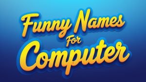 200+ Funny Names For Computer With Meanings